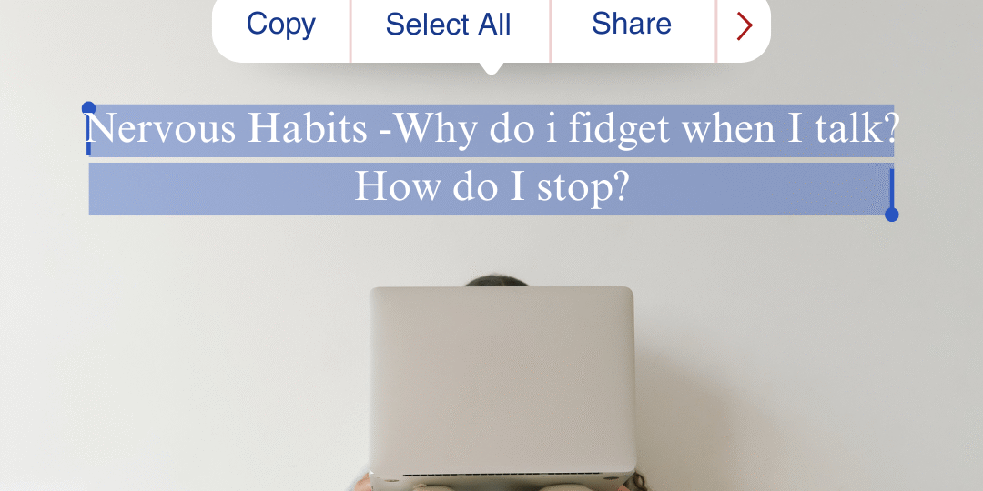 Nervous Habits - Why do I fidget when I talk? How to stop? - Be The Voice